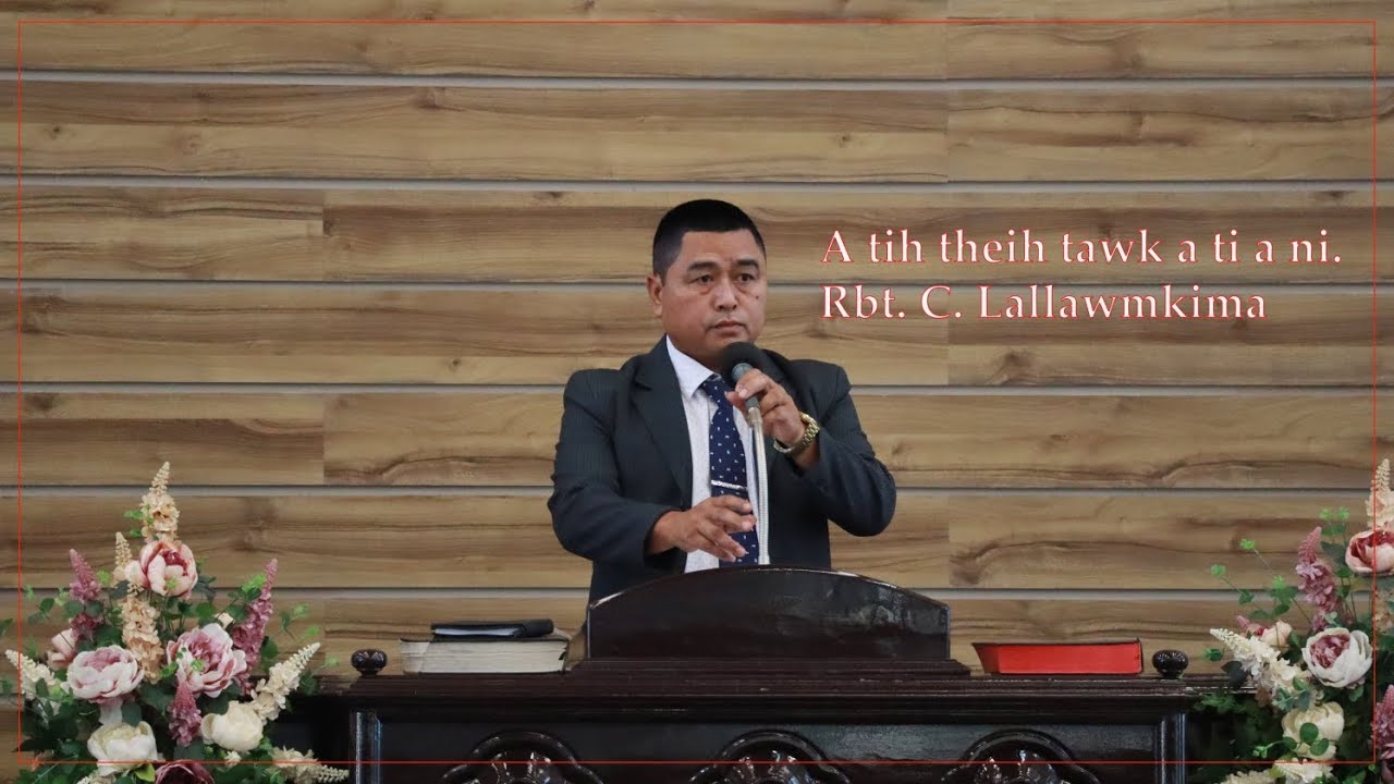 Rbt. C. Lallawmkima "A tih theih tawk a ti a ni" 5 may, 2024 Sunday ...