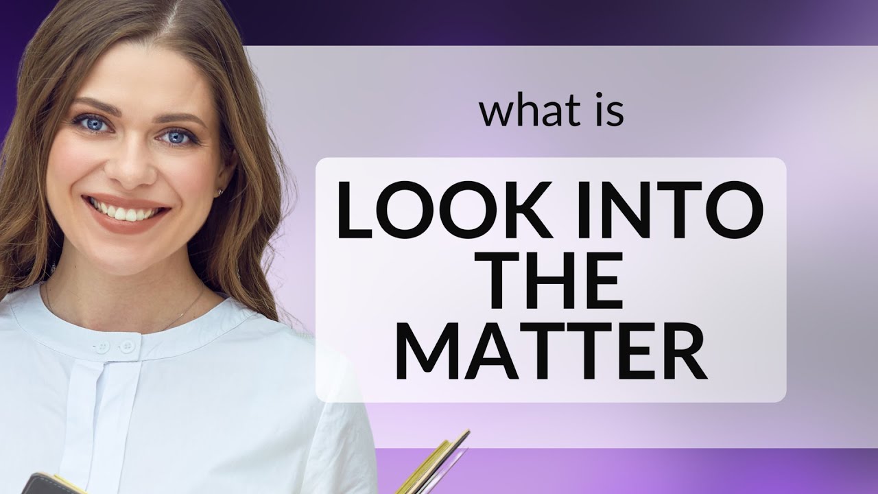 Unraveling the Meaning of "Look into the Matter" - YouTube