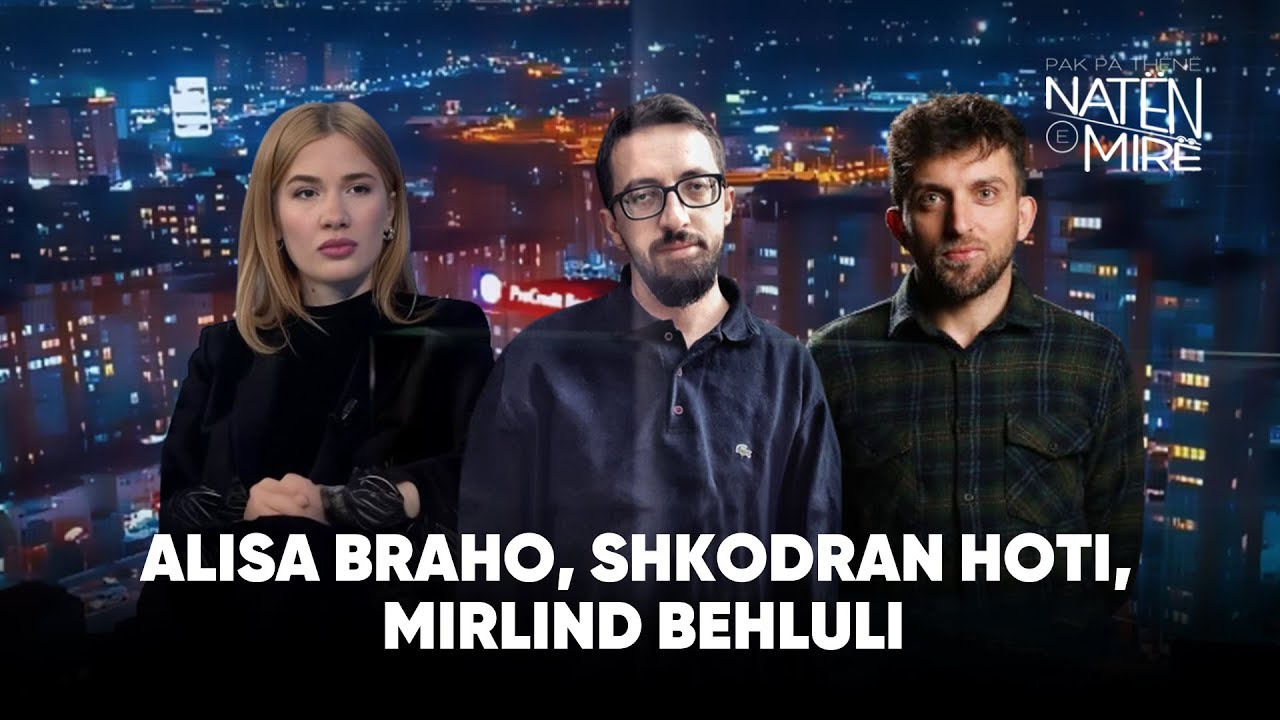 “Pak pa thënë natën e mirë” me Alisa Braho, Shkodran Hoti dhe Mirlind Behluli - YouTube