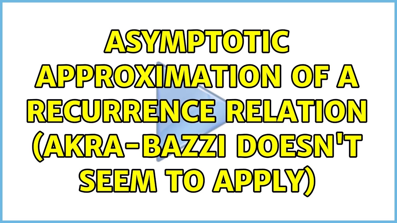 Asymptotic approximation of a recurrence relation (Akra-Bazzi doesn't ...