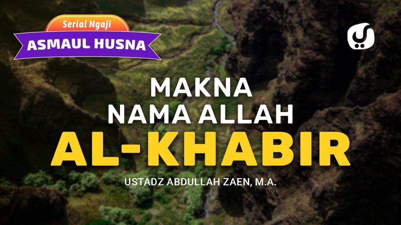 Kajian Asmaul Husna: Makna Nama Allah Al-Khabir - Ustadz Abdullah Zaen ...