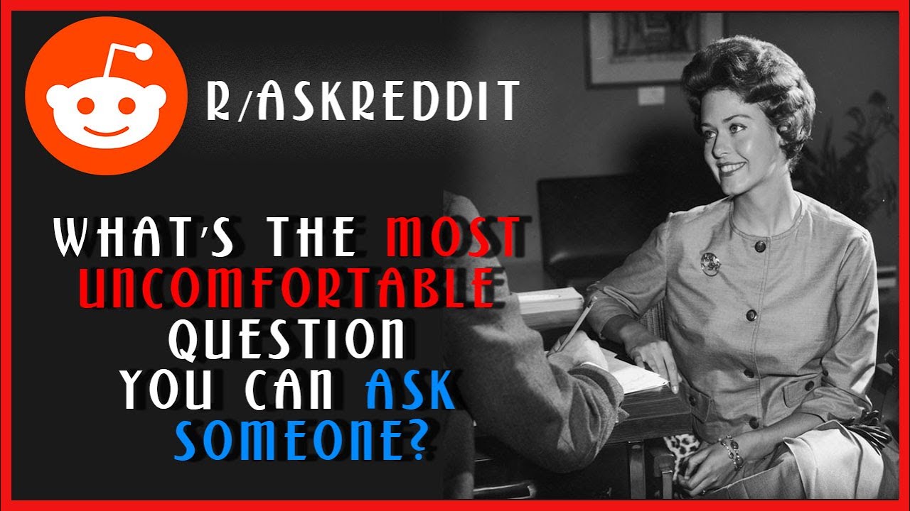 What’s the most uncomfortable QUESTION you can ask someone (r/AskReddit ...