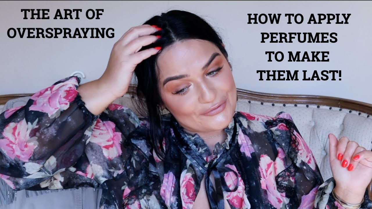 HOW TO APPLY PERFUMES & MAKE THEM LAST FOREVER! OVERSPRAYING 101 ...