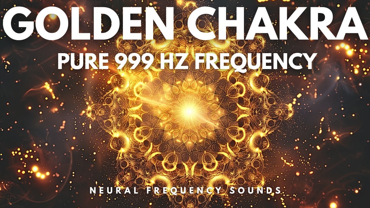 The Magic of 999 Hz: Golden Chakra Healing & Body Aura Cleanse - YouTube