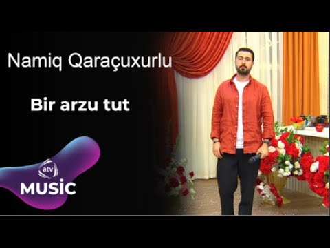 Namiq Qaraçuxurlu - Bir arzu tut