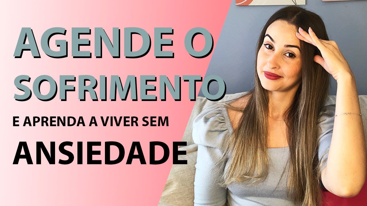 AGENDE O SOFRIMENTO | Aprenda a viver sem ANSIEDADE - YouTube