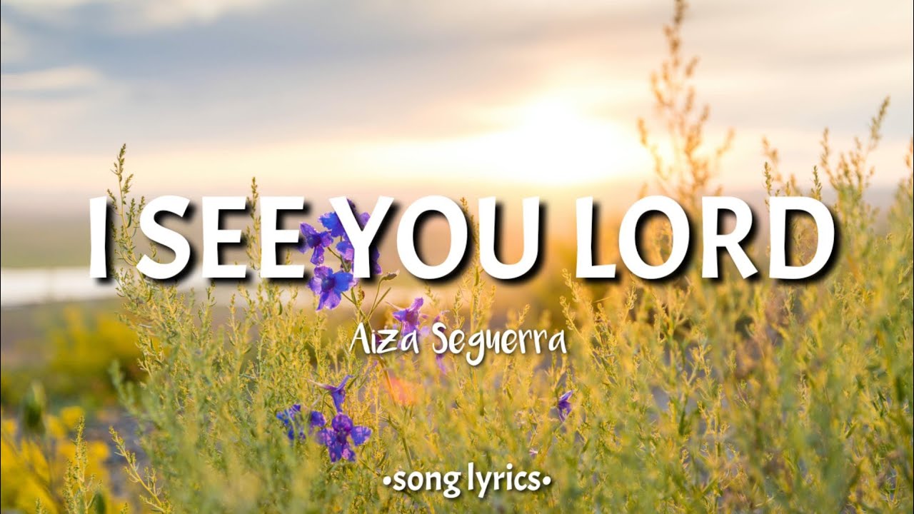 I see you Lord ( lyrics) - Aiza Seguerra | Song Lyric Videos ️ ️ ️ ...