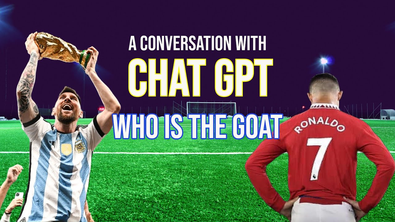 Who the GOAT: Ronaldo vs Messi- A CONVERSATION WITH CHATGPT - YouTube