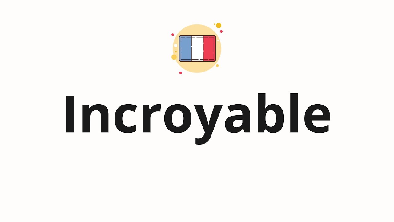 How to pronounce Incroyable - YouTube