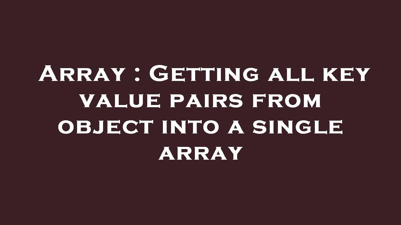 Array : Getting all key value pairs from object into a single array ...