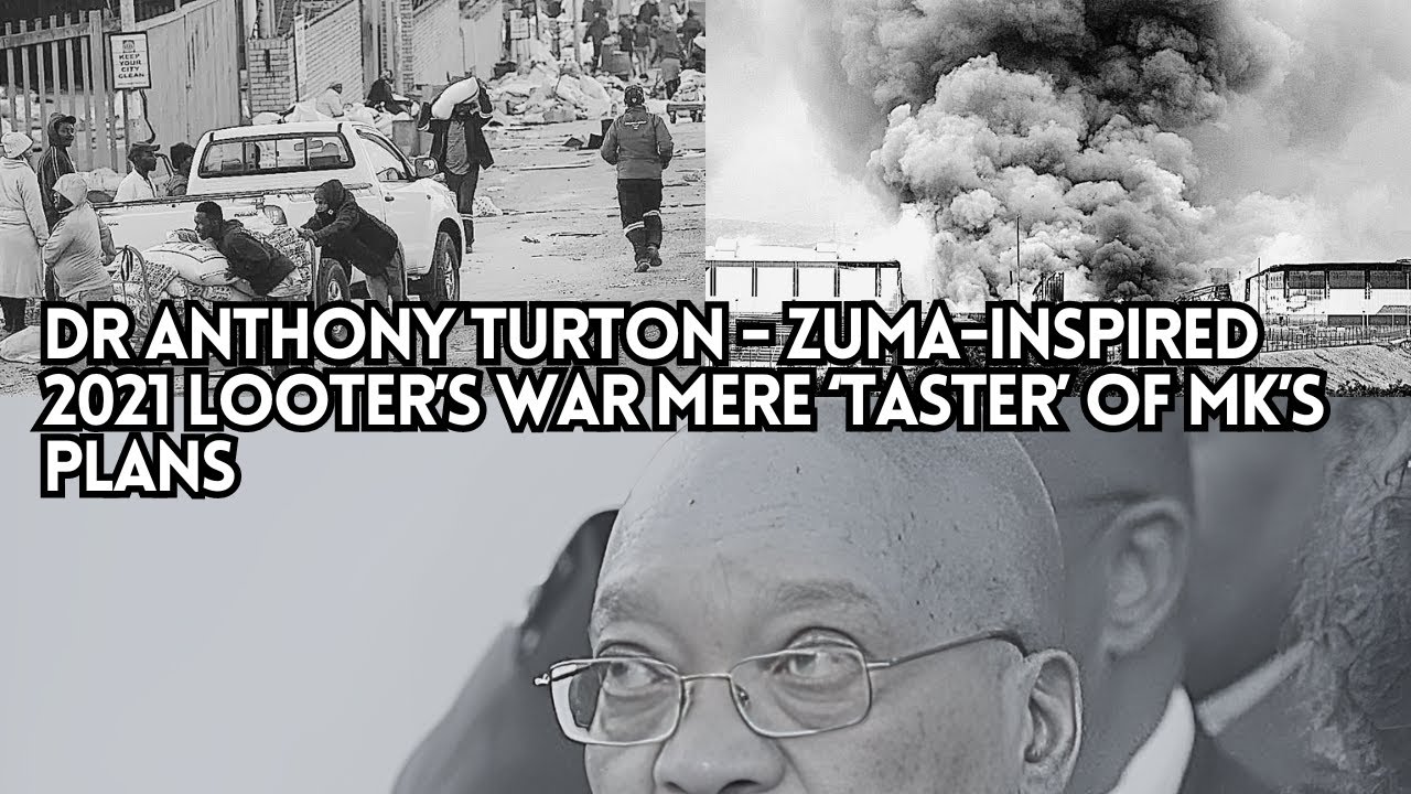 Dr Anthony Turton - Zuma-inspired 2021 Looter’s War mere ‘taster’ of MK ...