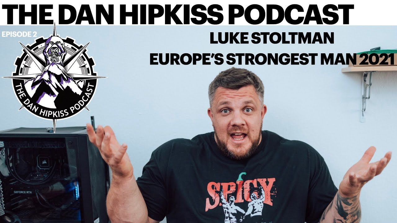 The Dan Hipkiss Podcast Episode 2 Luke Stoltman 2021 Europe's Strongest ...