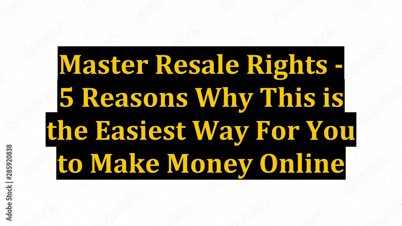 Master Resale Rights - 5 Reasons Why This is the Easiest Way For You to ...