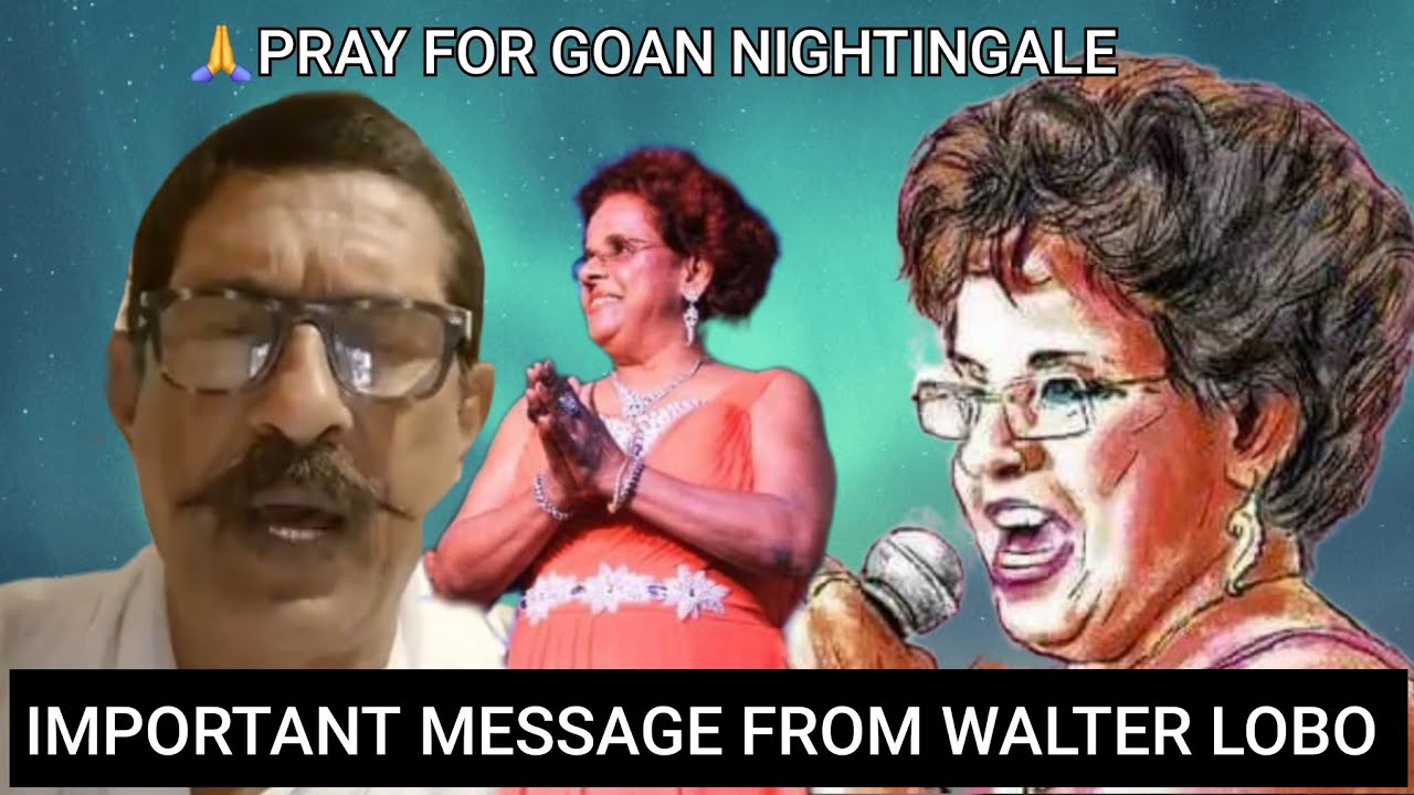 GOANS PRAY FOR GOAN NIGHTINGALE LORNA ! WALTER LOBO IMPORTANT MESSAGE ...