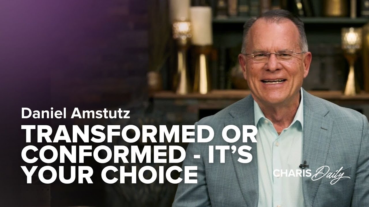 Transformed or Conformed - It’s Your Choice - Daniel Amstutz - Charis ...