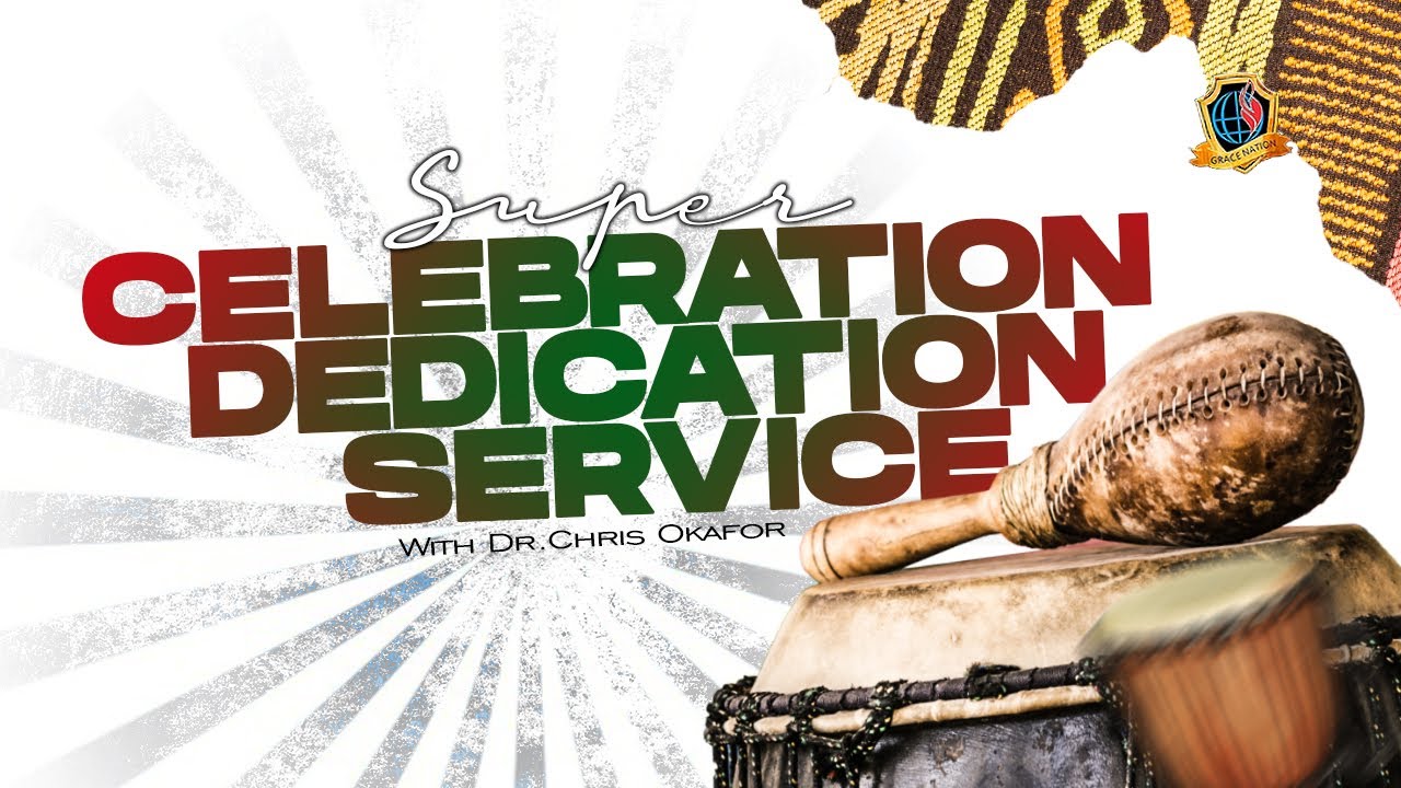 SUPER CELEBRATION AND DEDICATION SERVICE WITH DR CHRIS OKAFOR || 25TH ...