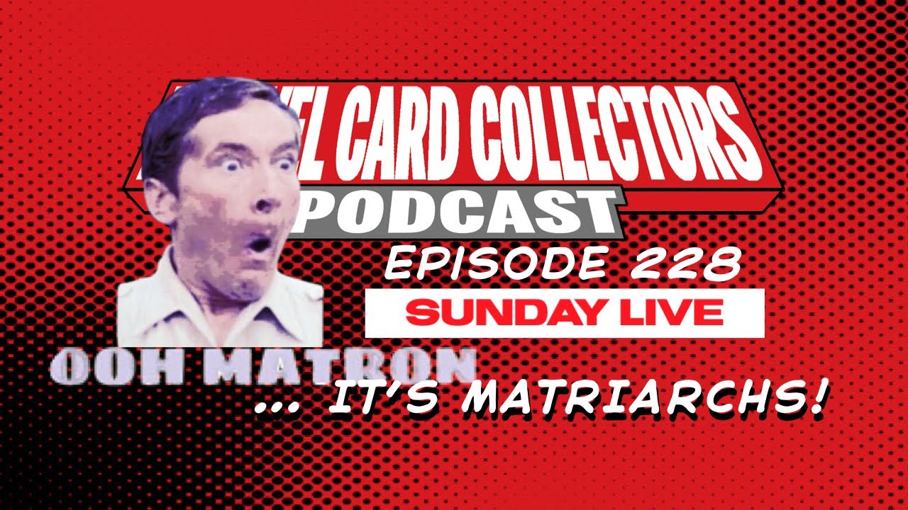 Marvel Card Collectors Podcast - Episode 228; Sunday Live - ohh Matron ...