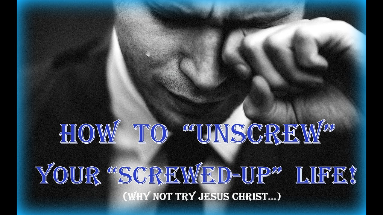 How to "Unscrew" Your "Screwd-Up" Life - YouTube