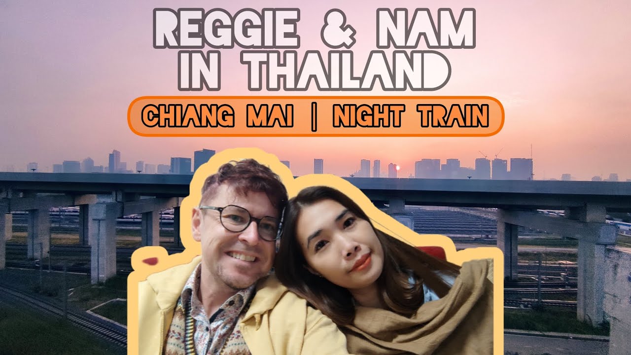 Chiang Mai | Night Train to Bangkok | Reggie & Nam in Thailand - YouTube