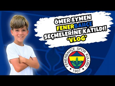 ÖMER EYMEN FENERBAHÇE SEÇMELERİ DENEYİMİ VLOG