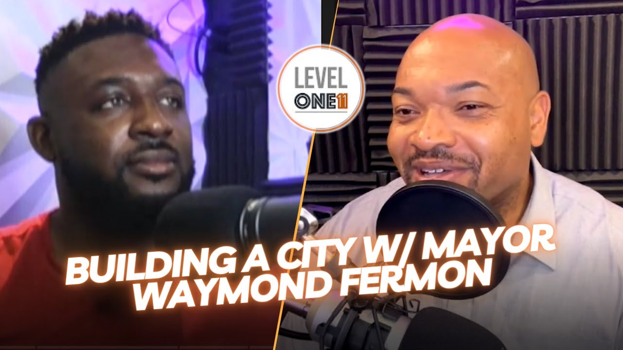 Building a City w/ Mayor Waymond Fermon | Level One11 Podcast | POD111 ...