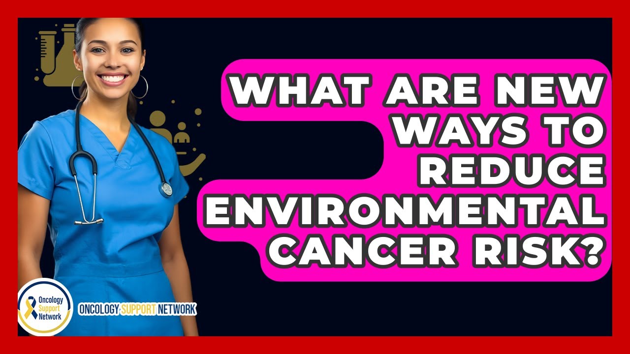 What Are New Ways To Reduce Environmental Cancer Risk? - Oncology ...