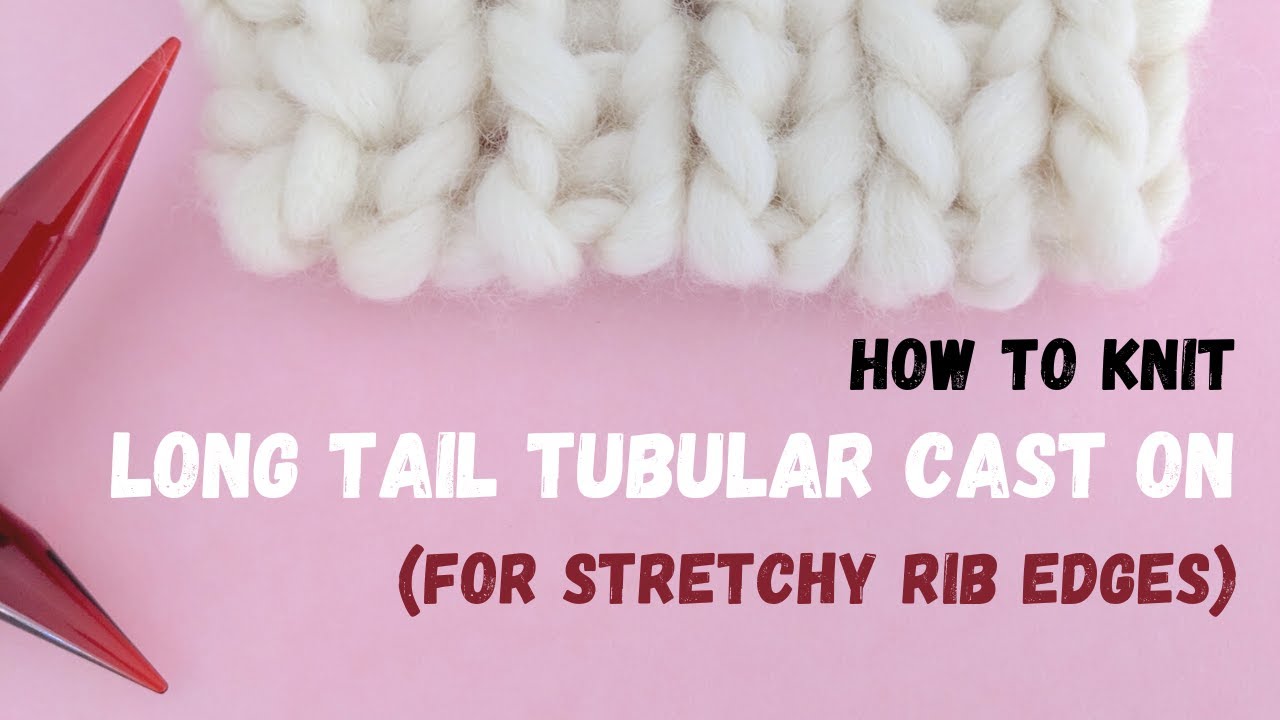 How To CAST ON a Stretchy Rib Edge - Long Tail Tubular Cast On Knitting ...