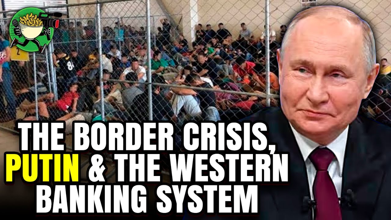 The Border Crisis, Putin and the Western Banking System w/ Gerald ...