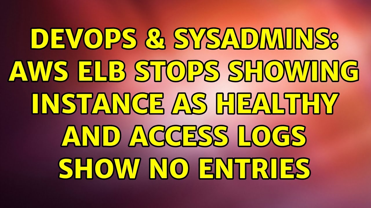 Devops And Sysadmins Aws Elb Stops Showing Instance As Healthy And Access Logs Show No Entries
