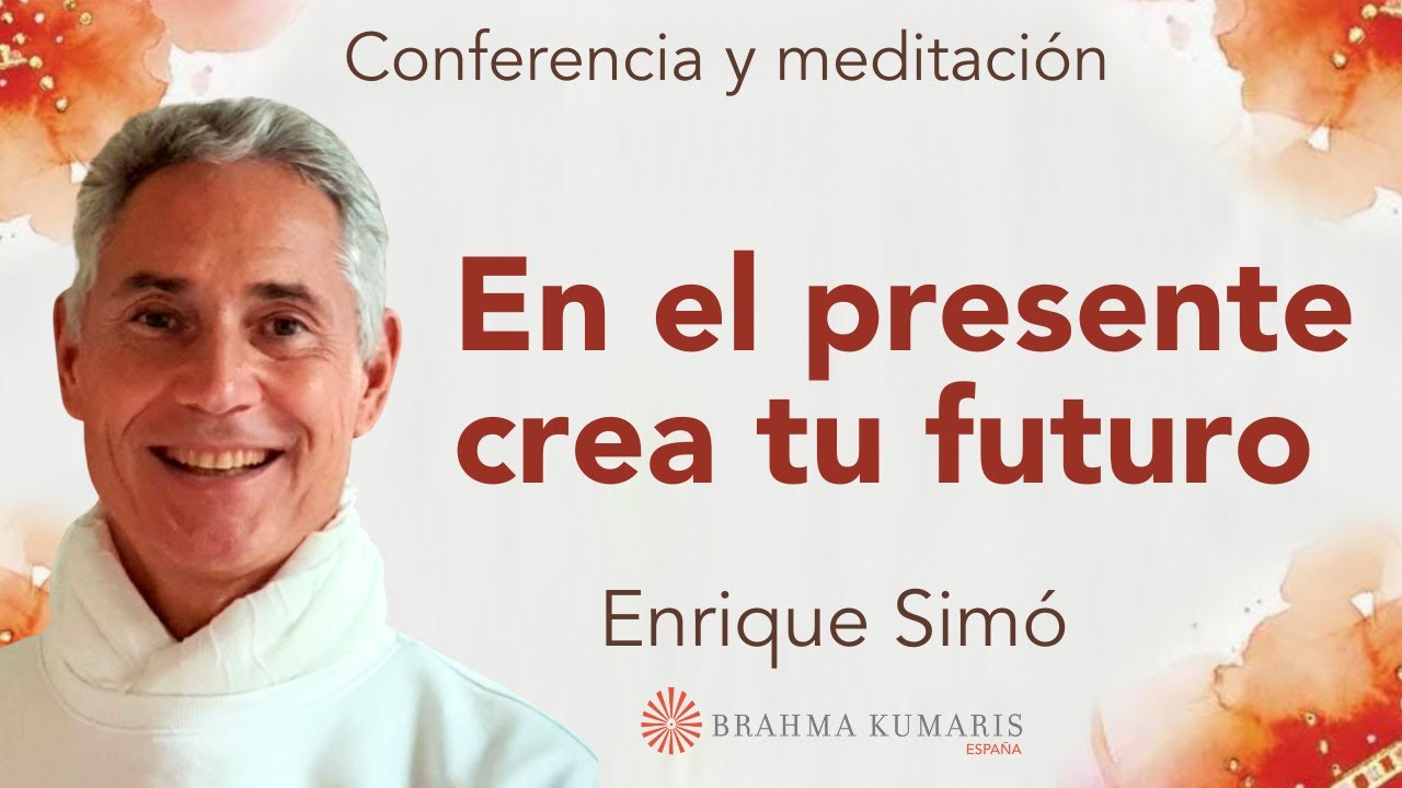 Meditación y conferencia: “En el presente crea tu futuro”, con Enrique ...