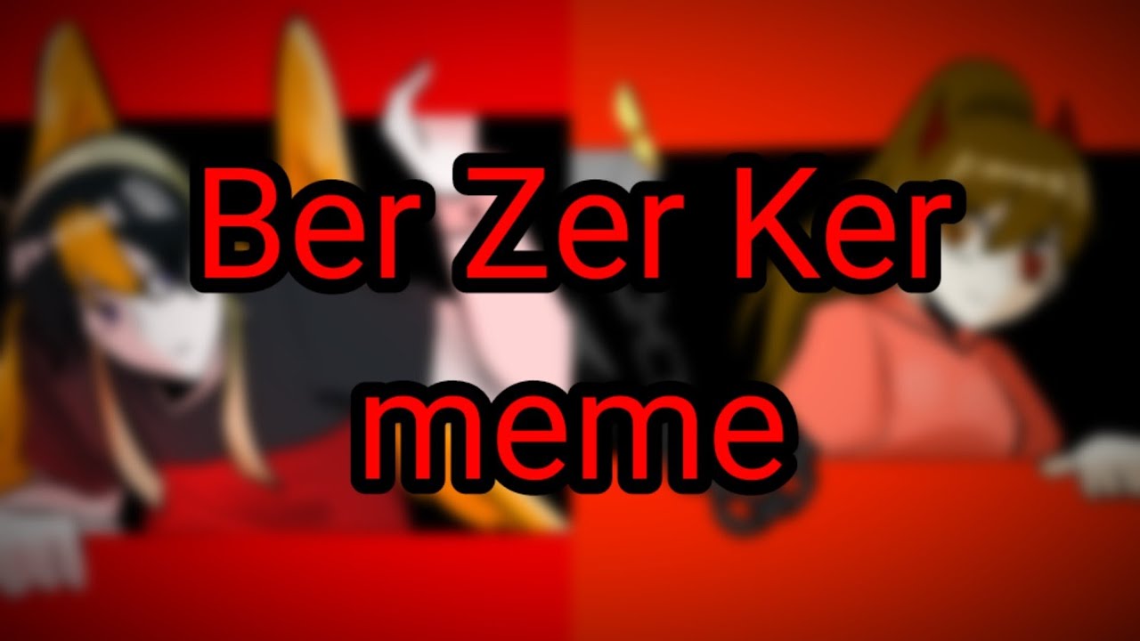 [리메이크] Ber Zer Ker meme - YouTube