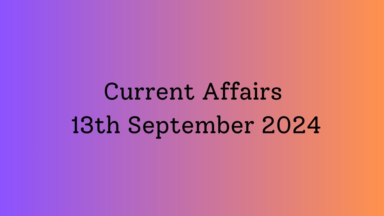 Current Affairs - 13th September 2024 #currentaffairstoday # ...