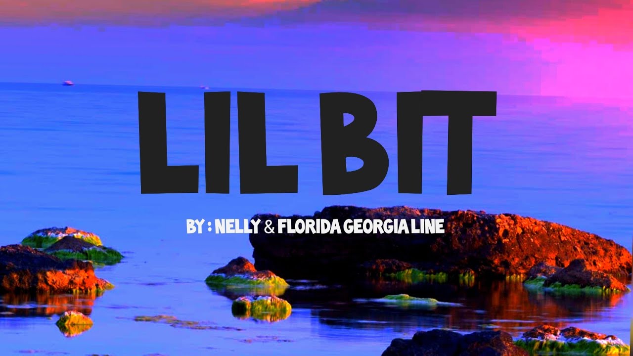 LIL BIT - Nelly & Florida Georgia Line (lyrics) - YouTube