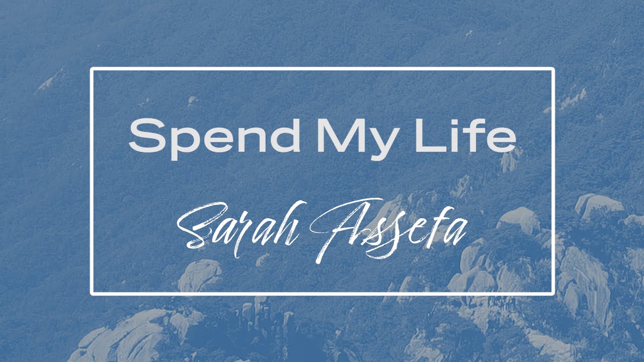 Spend My Life by Sarah Assefa | Official Lyric Video - YouTube