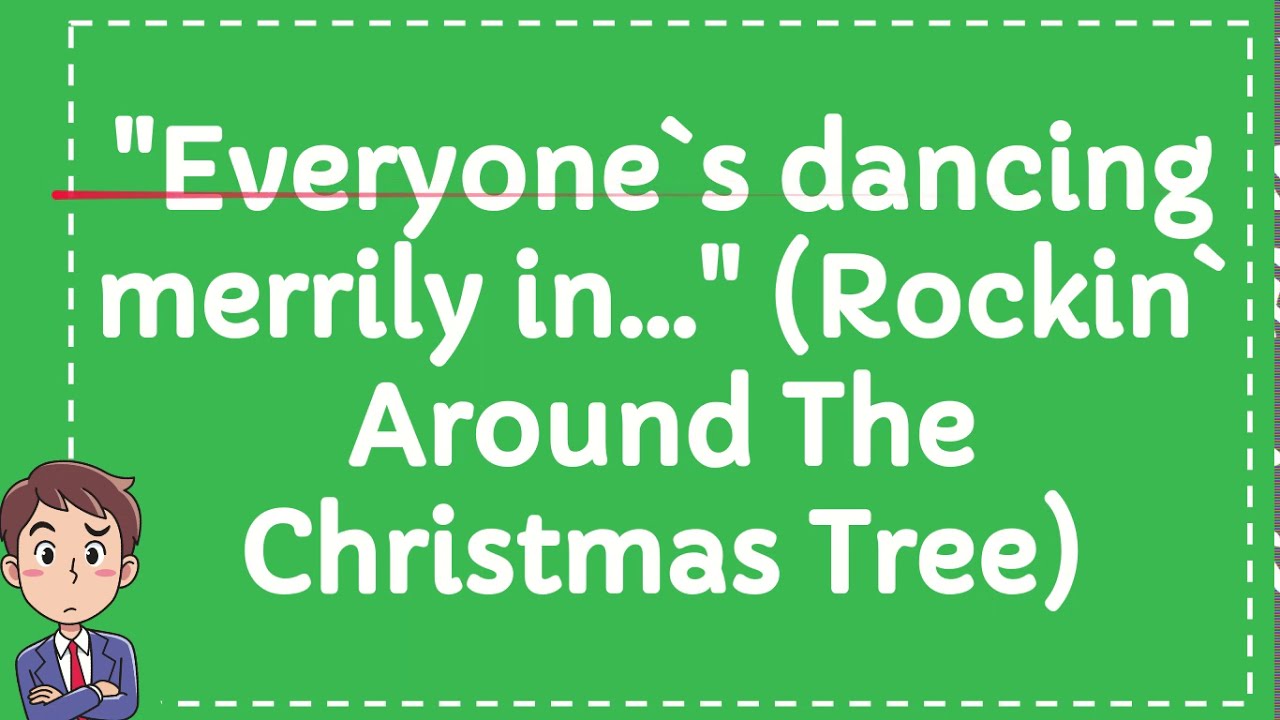 "Everyone`s dancing merrily in…" Rockin` Around The Christmas Tree ...