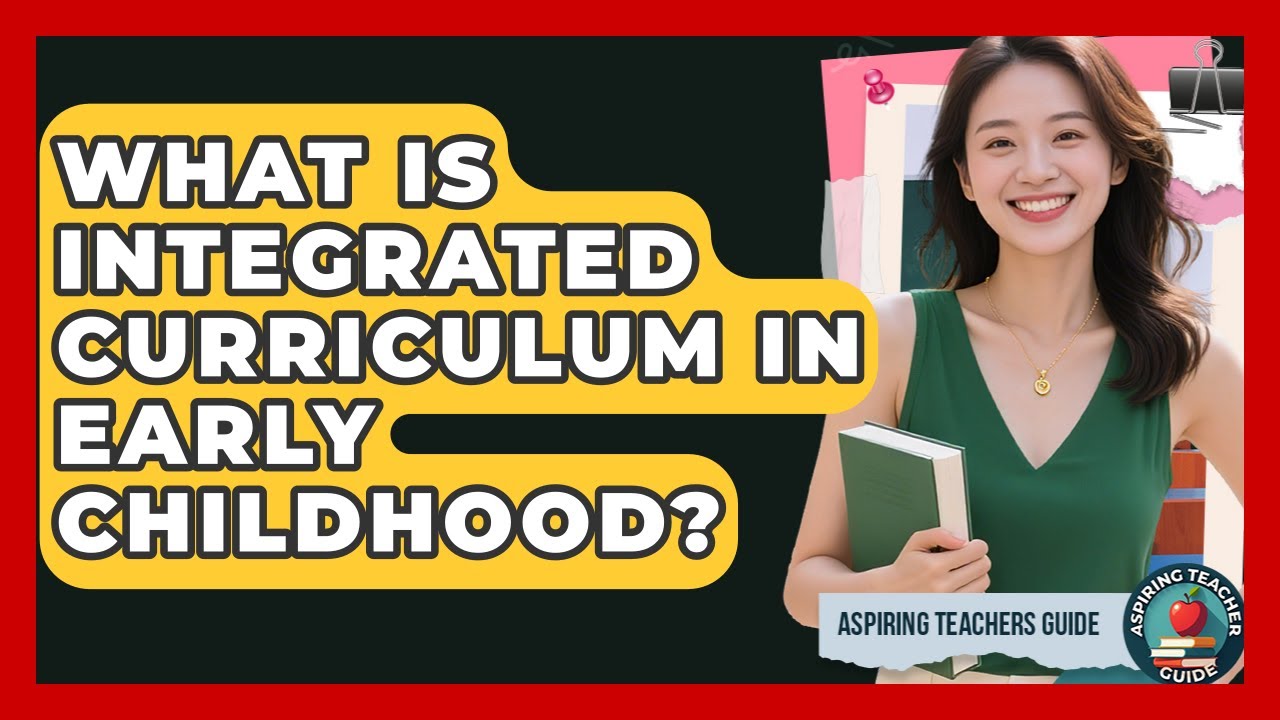 What Is Integrated Curriculum In Early Childhood? - Aspiring Teacher ...