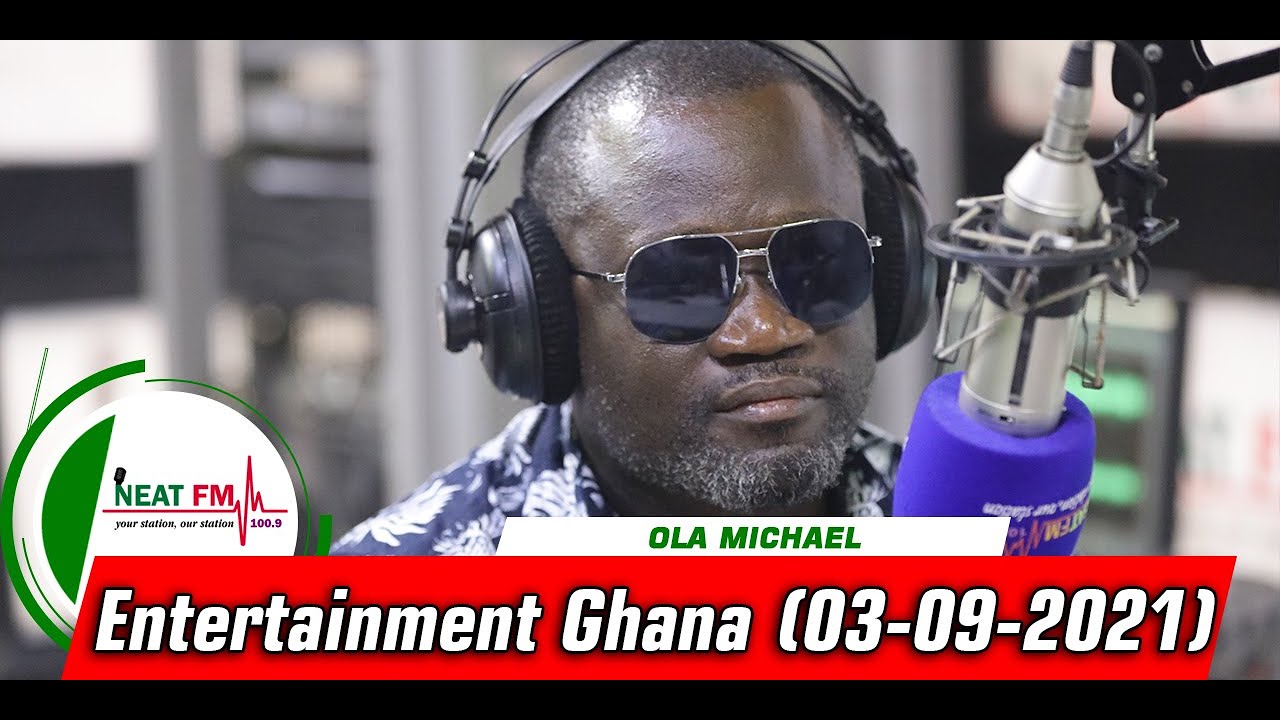 ENTERTAINMENT GH with OLA MICHAEL on NEAT 100.9 FM (3/09/21) - YouTube