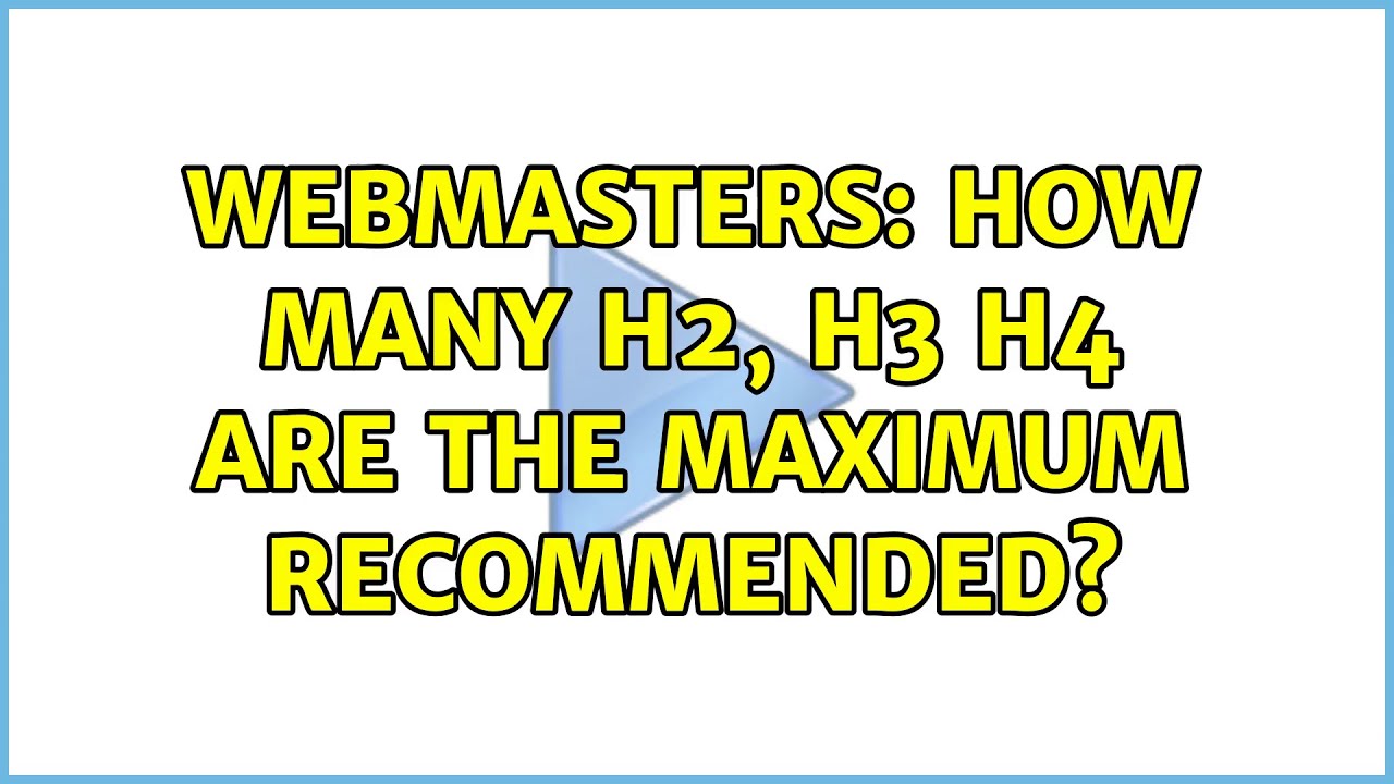 Webmasters How Many H2 H3 H4 Are The Maximum Recommended 2 webmasters-how-many-h2-h3-h4-are-the-maximum-recommended-2