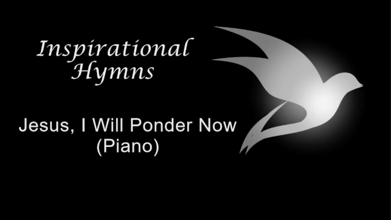 Jesus, I Will Ponder Now (Piano) - YouTube