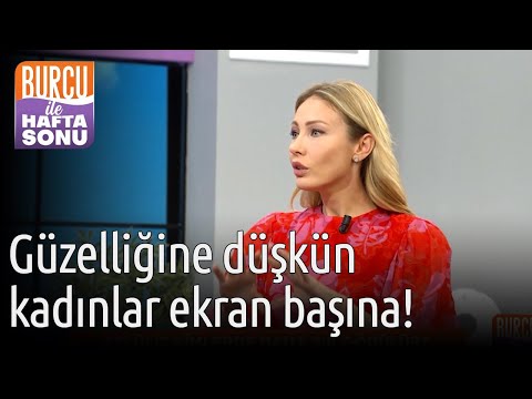 Burcu ile Hafta Sonu | Güzelliğine Düşkün Kadınlar Ekran Başına!