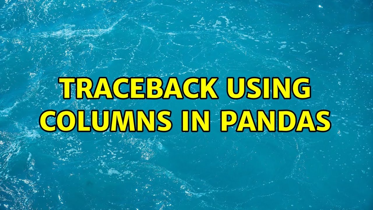 Traceback Using Columns In Pandas YouTube traceback-using-columns-in-pandas-youtube