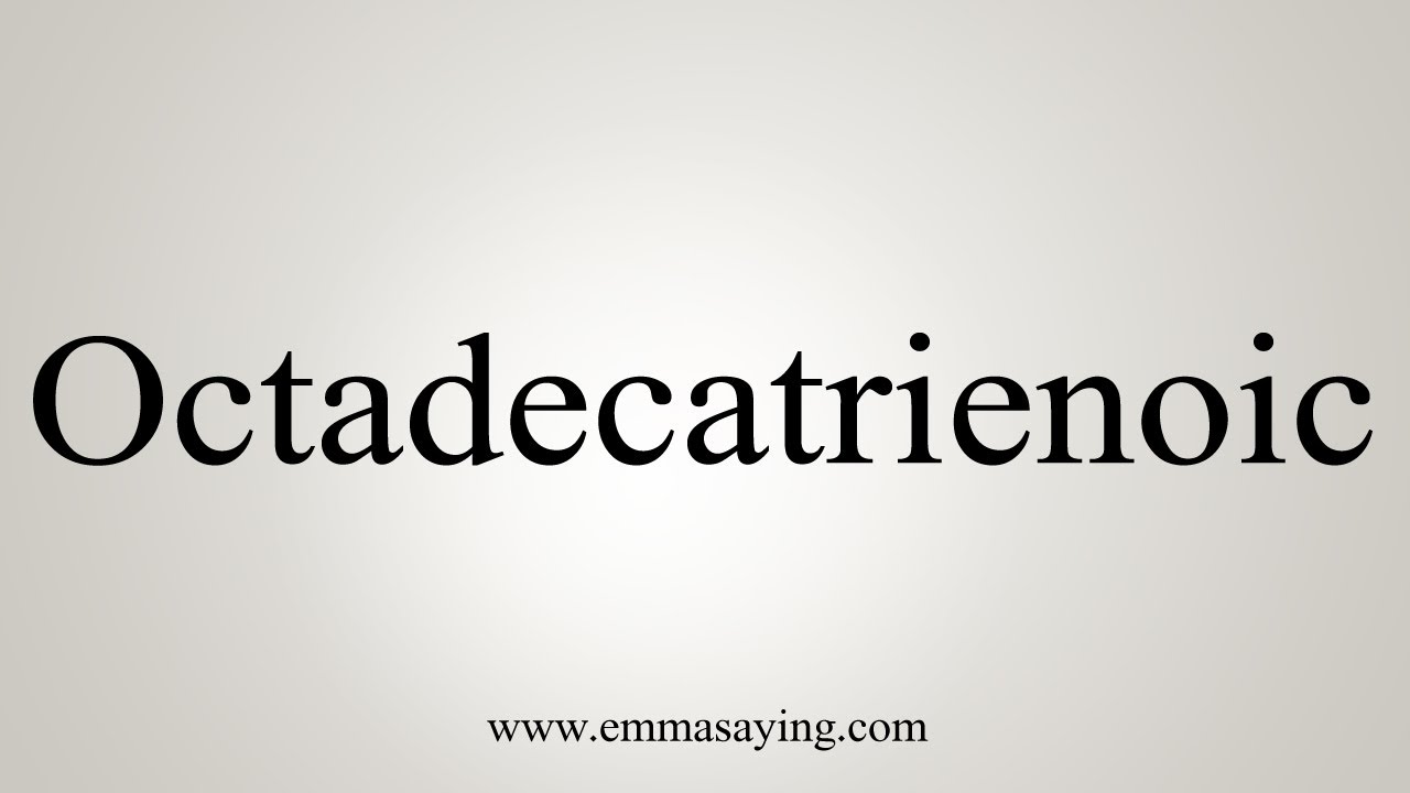 How To Say Octadecatrienoic - YouTube