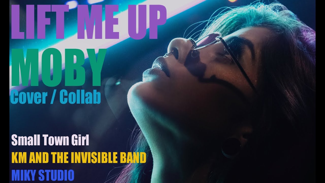 MOBY - LIFT ME UP - Collab - COVER - Small Town Girl - KM and The Invisible Band - Miky Studio ...