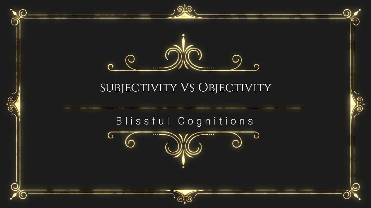 Subjectivity Vs Objectivity - YouTube
