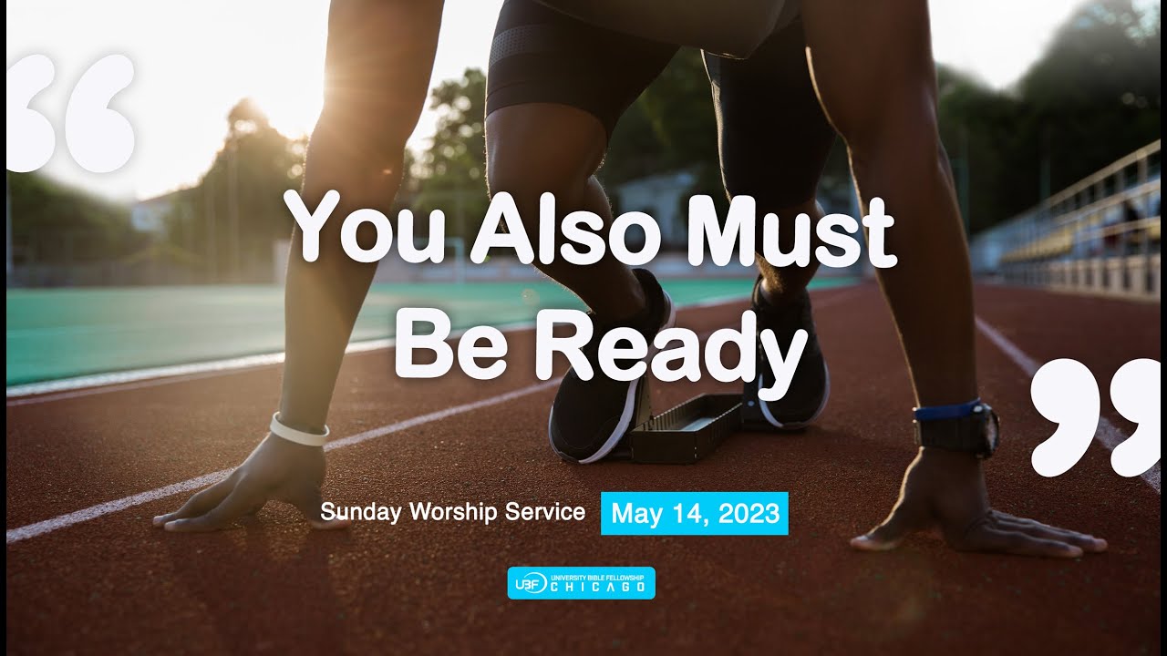05/14/2023 (11am) - You Also Must Be Ready / Chicago UBF Church Sunday ...