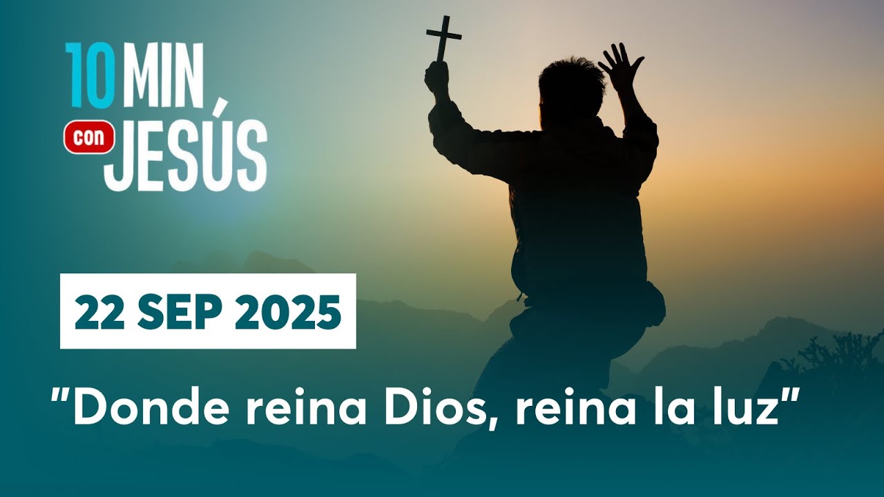 22 SEP 2025 | 10 minutos con Jesús: "Donde reina Dios, reina la luz ...
