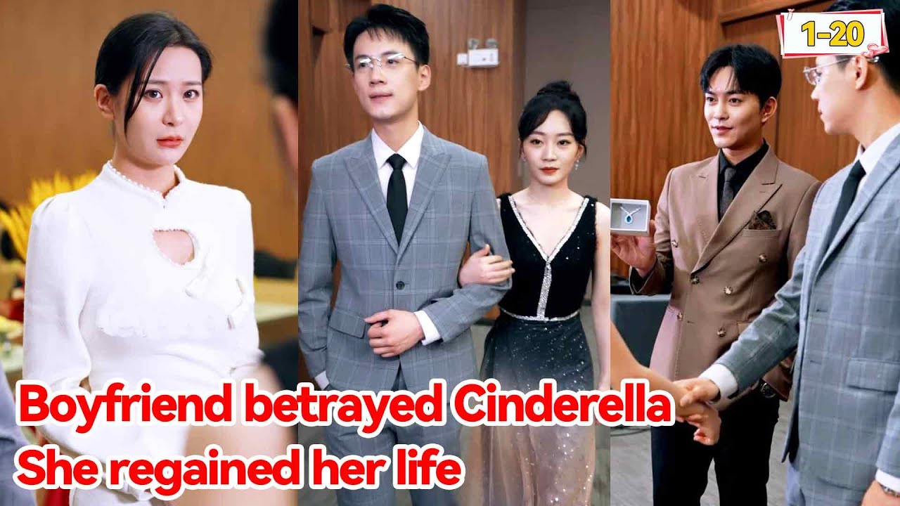 Cinderella Was Betrayed By Her CEO Boyfriend, And She Got A New Life!#1-20 - YouTube