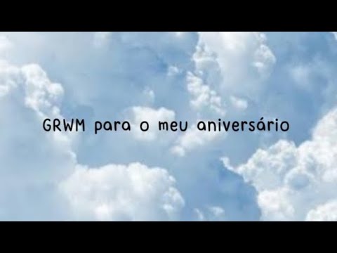 GRWM para o meu aniversário/arrumesse comigo 💗