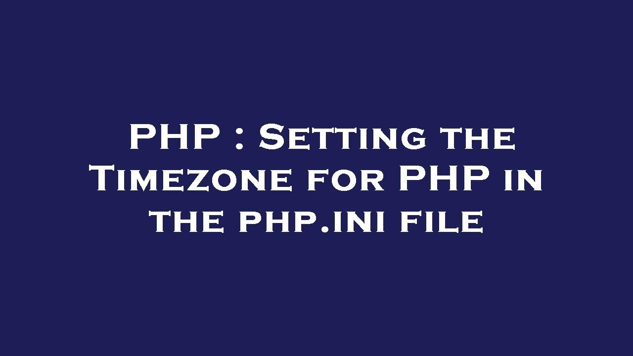 PHP Setting The Timezone For PHP In The Php ini File YouTube php-setting-the-timezone-for-php-in-the-php-ini-file-youtube