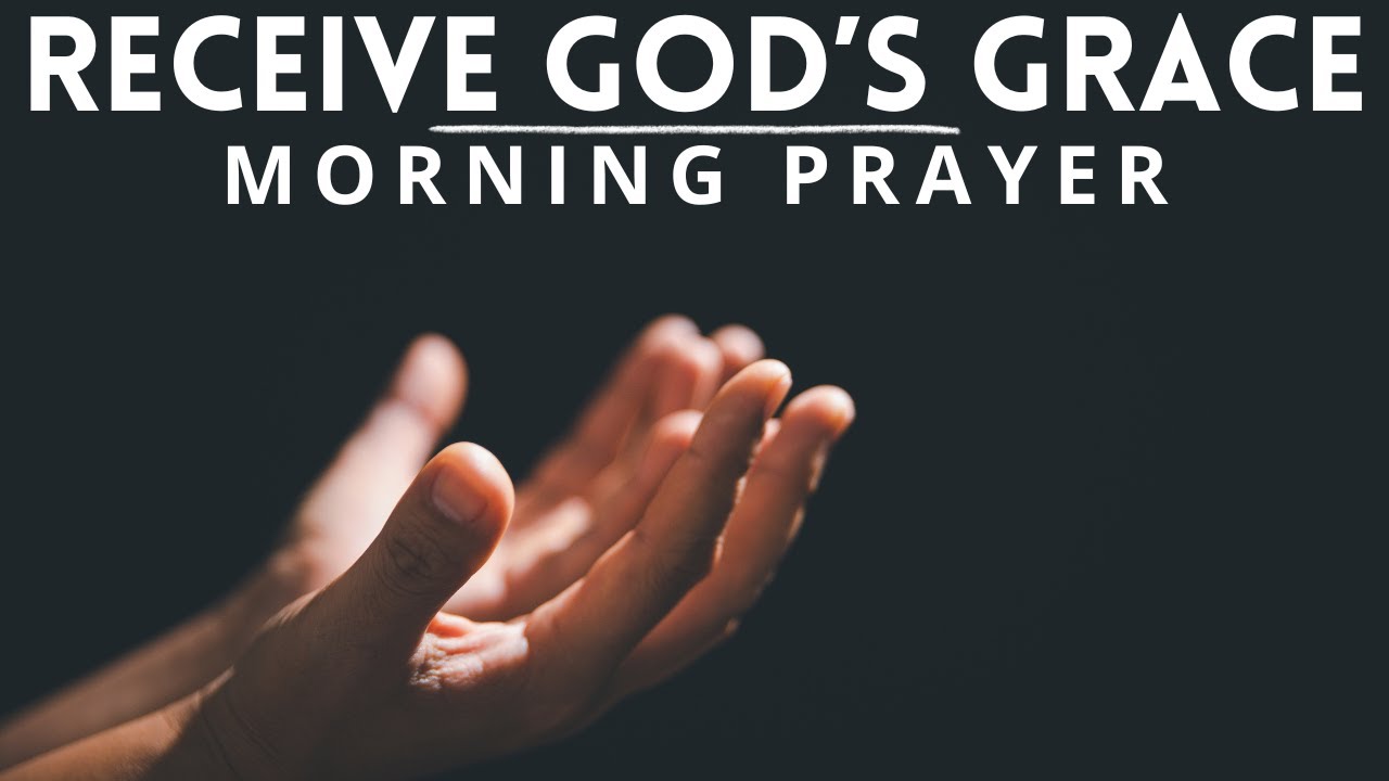 Receive God’s Grace This Morning | A Powerful Morning Prayer - YouTube